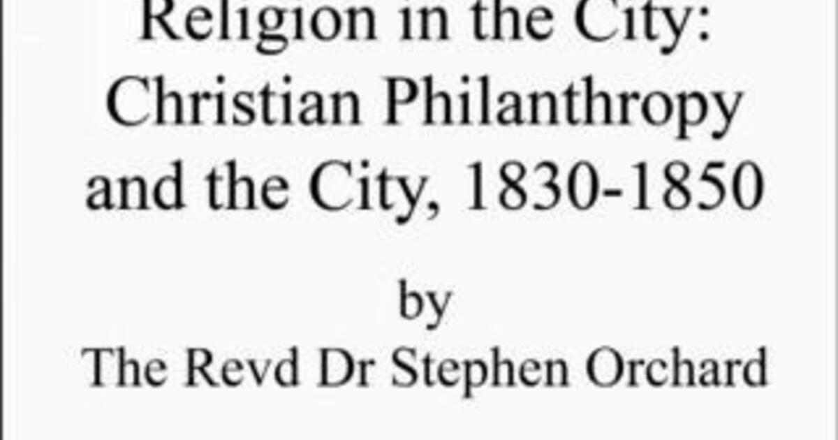 Religion in the City: Christian Philanthropy and the City 1830-1850